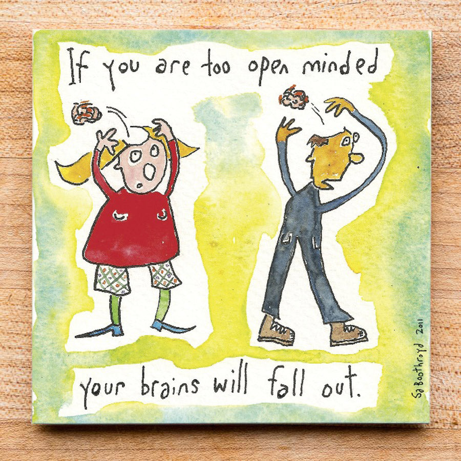 If you are too open minded your brains will fall out – Sa Boothroyd Gallery